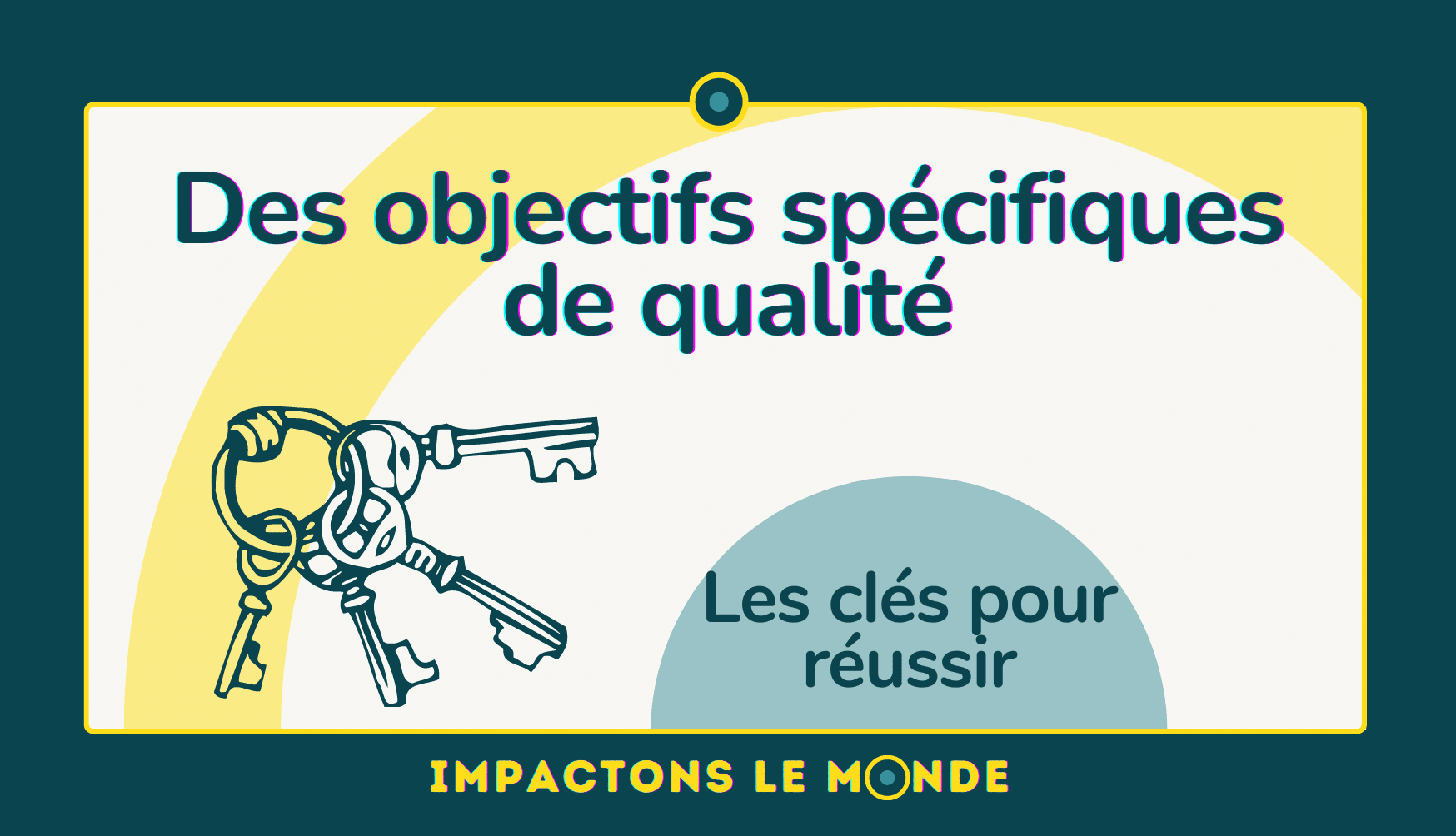 Des objectifs de qualité : les clés pour réussir - Impactons le monde