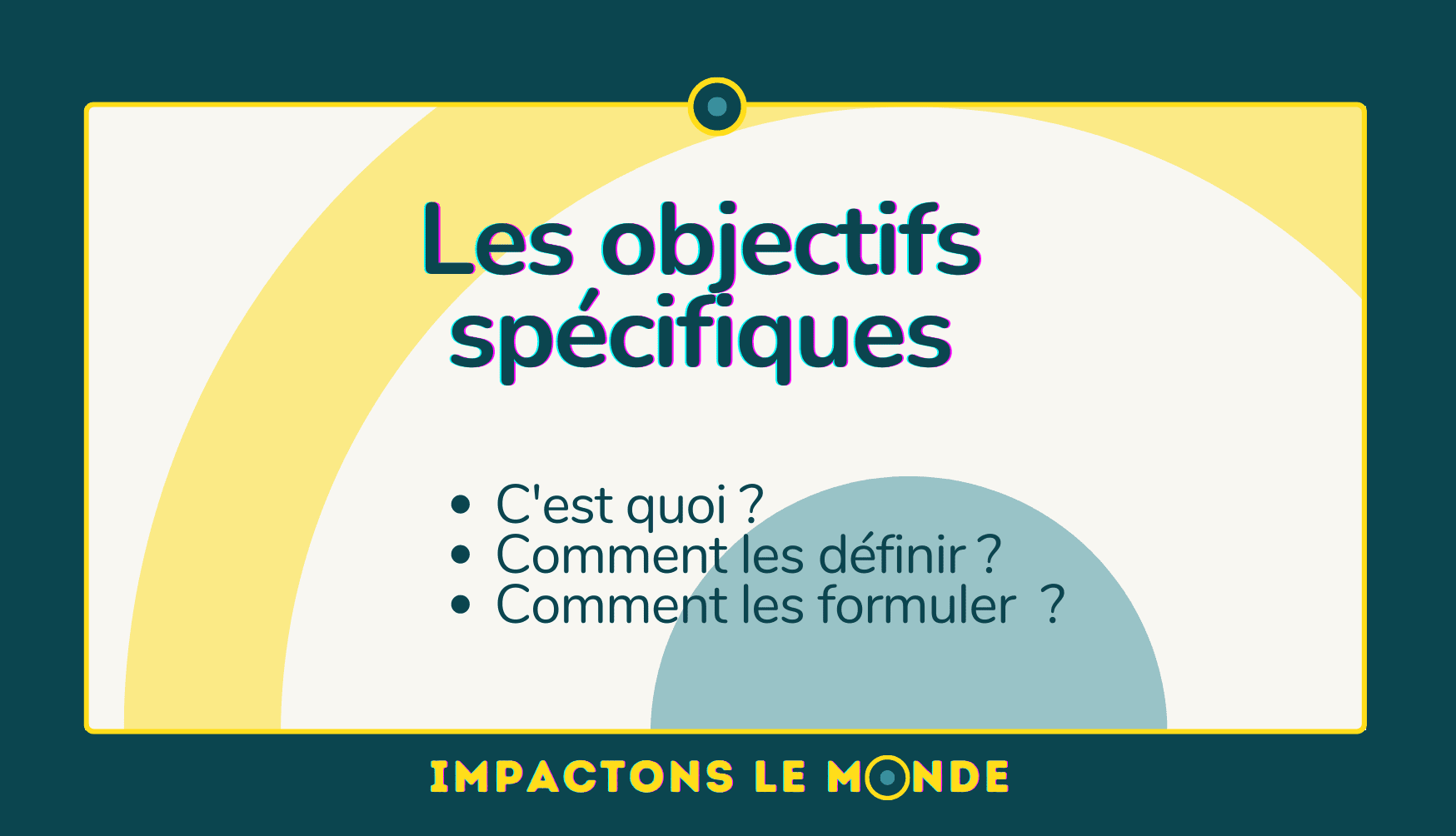 Les objectifs spécifiques - Impactons le monde